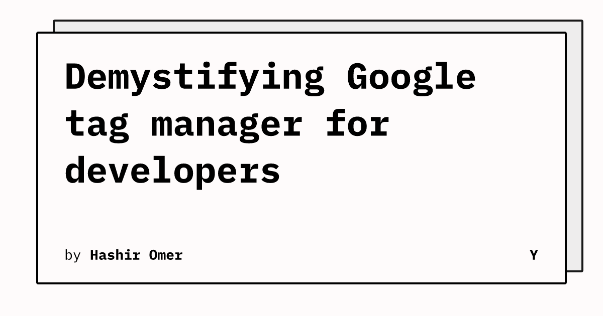 Demystifying Google Tag Manager for developers Demystifying Google Tag Manager for developers